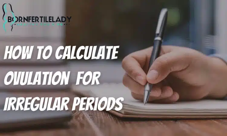 How To Calculate Ovulation For Irregular Periods: A Full Guide